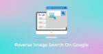 Discover everything about Google Reverse Image Search | Infidigit