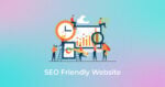 SEO Friendly Website: 6 Tips to Make Your Website SEO Friendly