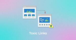 Toxic Links: What Are They And Best Practices to Avoid Them